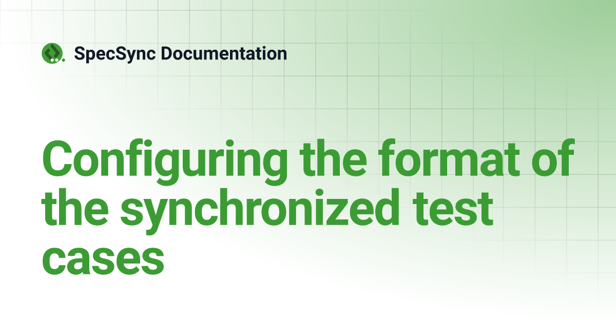 Configuring The Format Of The Synchronized Test Cases Specsync Documentation