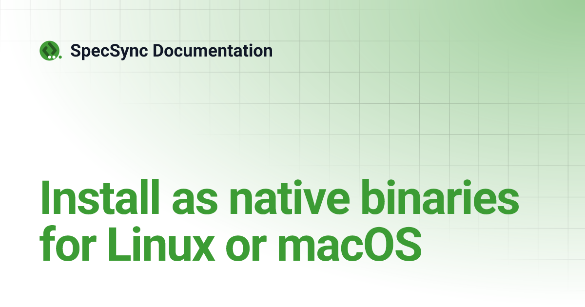 Install as native binaries for Linux or macOS | SpecSync Documentation